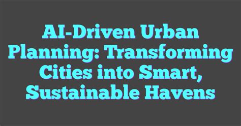 Ai Driven Urban Planning Transforming Cities Into Smart Sustainable