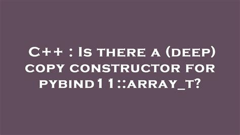 C Is There A Deep Copy Constructor For Pybind Array T YouTube