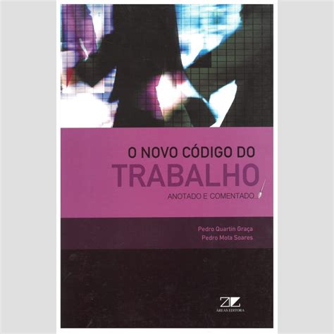 O Novo Código Do Trabalho Anotado E Comentado Áreas Editora