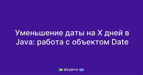 Уменьшение даты на x дней в java работа с объектом date