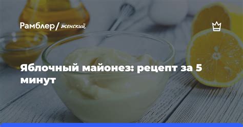 Яблочный майонез рецепт за 5 минут Рамблер женский