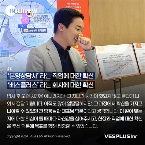 주식회사 베스플러스 군 복무 중 1년 넘게 분양상담사라는 직업을 고민하셨던 윤훈석 과장님 제대 후 확고한 결심으로 입사하셔서 처음 마음먹은 대로 따라가자라는