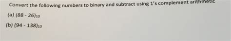 Solved Convert The Following Numbers To Binary And Subtract