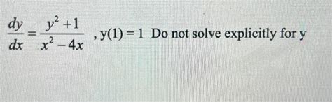 Solved Dxdy X2−4xy2 1 Y 1 1 Do Not Solve Explicitly For Y