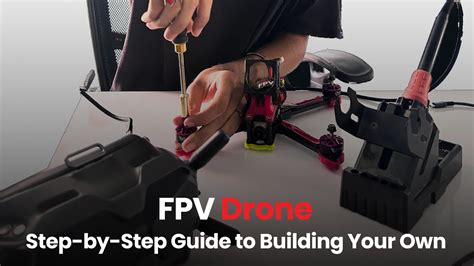 building your own fpv drone step by step guide