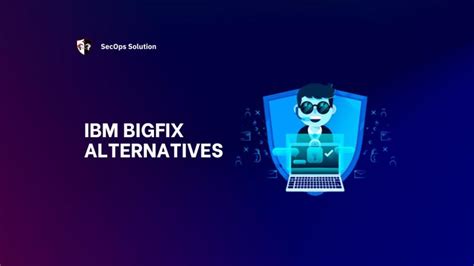 Top 10 Alternatives Of Ibm Bigfix Secops® Solution Secops Solution