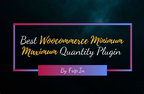 6 Best WooCommerce Minimum Maximum Quantity Plugin 2025 Frip In