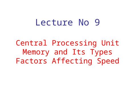 ppt lecture no 9 central processing unit memory and its types factors