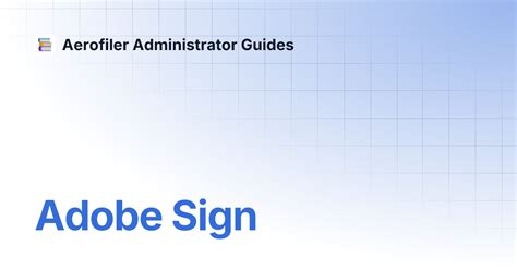 Adobe Sign Aerofiler Administrator Guides