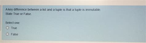 Solved A Key Difference Between A List And A Tuple Is That A