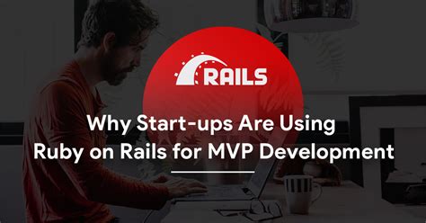 Why Start Ups Are Using Ruby On Rails For Mvp Development
