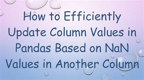 How To Efficiently Update Column Values In Pandas Based On Nan Values In Another Column Youtube