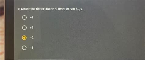 Solved 6 Determine The Oxidation Number Of S In Al2 S3 3 Chegg Com