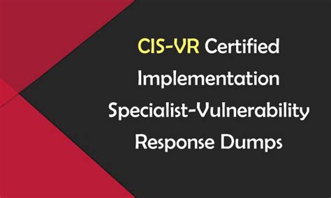 Cis Vr Certified Implementation Specialist Vulnerability Response Dumps