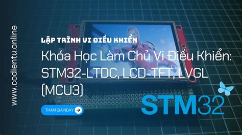 khóa học làm chủ vi Điều khiển stm32 ltdc lcd tft lvgl mcu3 [mã