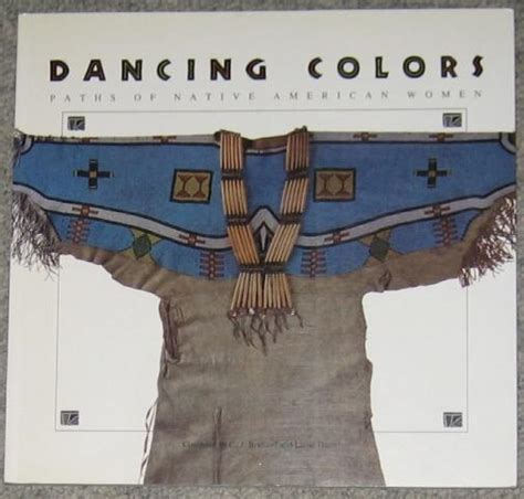 Dancing Colors Paths Of Native American Women By Brafford C J And Thom Laine Compilers
