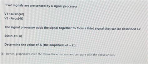 Solved Two Signals Are Are Sensed By A Signal Processor