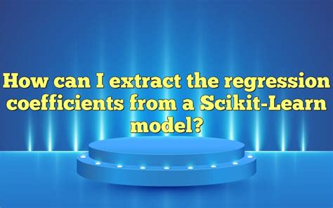 How Can I Extract The Regression Coefficients From A Scikit Learn Model