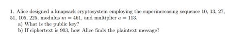 Solved Alice Designed A Knapsack Cryptosystem Employing The