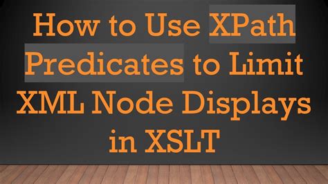 How To Use Xpath Predicates To Limit Xml Node Displays In Xslt Youtube