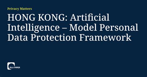 Hong Kong Artificial Intelligence Model Personal Data Protection Framework Privacy Matters