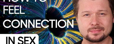 How To Feel True Connection In Sex