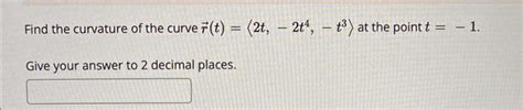 Solved Find The Curvature Of The Curve R T 2t −2t4 −t3 At