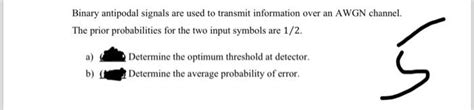 Solved Binary Antipodal Signals Are Used To Transmit Solved Binary Antipodal Signals Are Used To Transmit