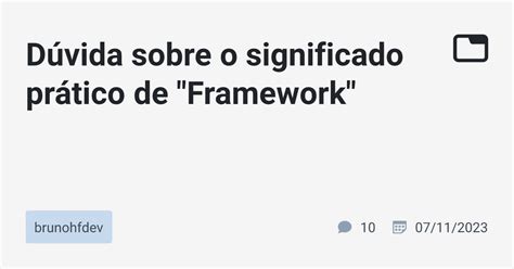 Dúvida Sobre O Significado Prático De Framework · Brunohfdev · Tabnews