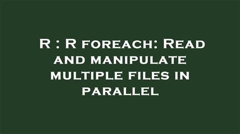 R R Foreach Read And Manipulate Multiple Files In Parallel Youtube
