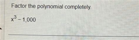 solved factor the polynomial completely x3 1 000