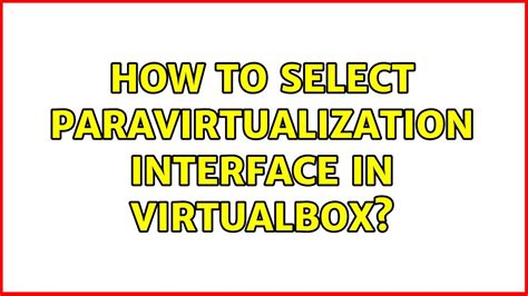How To Select Paravirtualization Interface In Virtualbox 3 Solutions Youtube