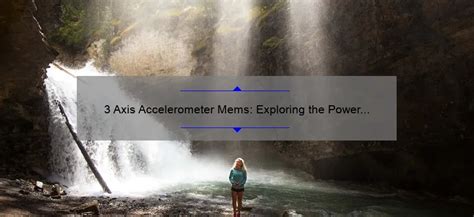 3 Axis Accelerometer Mems Exploring The Power Of Motion Sensing