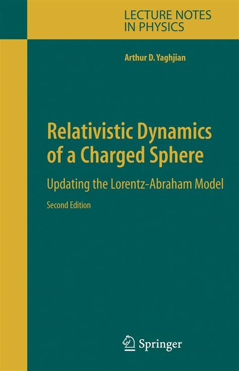 Relativistic Dynamics Of A Charged Sphere Updating The Lorentz Abraham Model Lecture Notes In