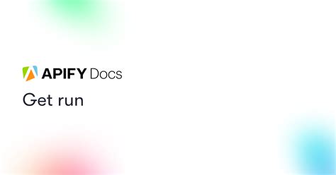 Get Run Apify Documentation Get Run Apify Documentation