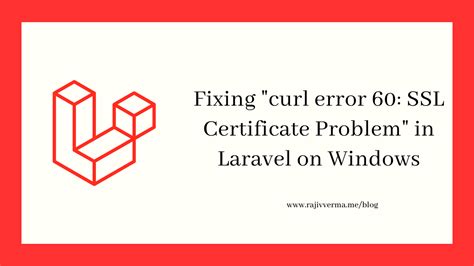 Fixing Curl Error 60 Ssl Certificate Problem In Laravel On Windows