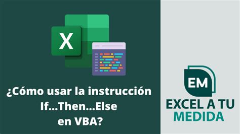 Cómo usar la instrucción If Then Else en VBA Excel a tu medida