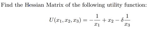 Solved Find The Hessian Matrix Of The Following Utility