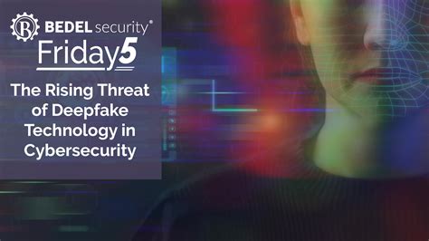 The Rising Threat Of Deepfake Technology In Cybersecurity