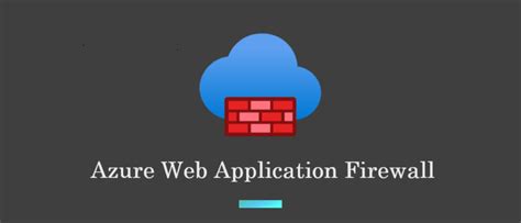 Secure Your Web Application With An Azure Waf Web Application Firewall