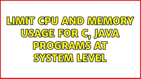 Limit Cpu And Memory Usage For C Java Programs At System Level Youtube