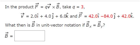 solved in the product f qv×b take q 3 v 2 0i 4 0j 6 0k