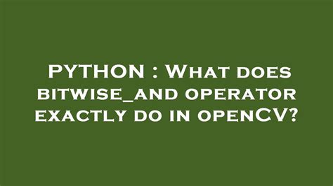 PYTHON What Does Bitwise And Operator Exactly Do In OpenCV YouTube
