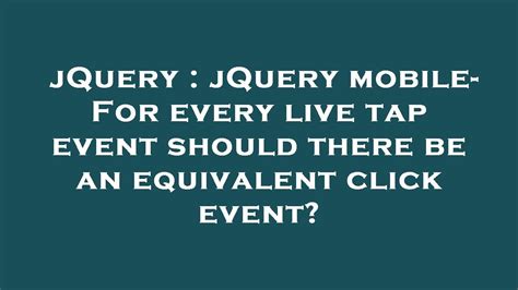 Jquery Jquery Mobile For Every Live Tap Event Should There Be An Equivalent Click Event