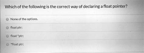 In C Program Which Of The Following Is The Correct Way Of Declaring A Float Pointer Onone Of The