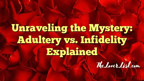 Unraveling The Mystery Adultery Vs Infidelity Explained The Lover List