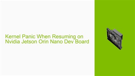 Kernel Panic When Resuming On Nvidia Jetson Orin Nano Dev Board Help Docs For Errorsissues On