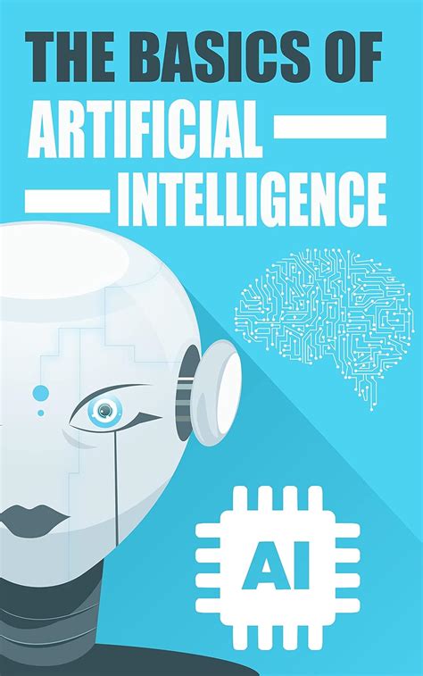 The Basics Of Artificial Intelligence Unlocking The Power Of Ai A Beginners Guide