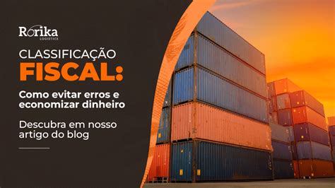 Classificação Fiscal Como Evitar Erros E Economizar Dinheiro Rorika
