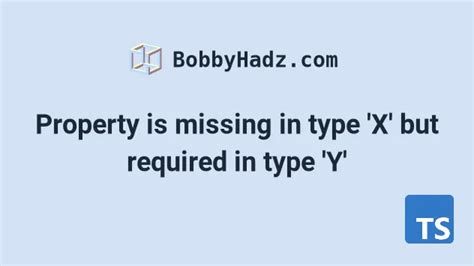 Property Is Missing In Type X But Required In Type Y Bobbyhadz